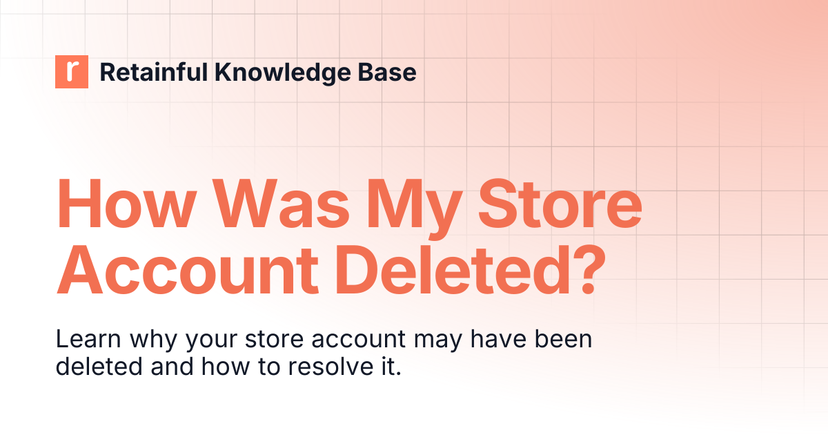 How Was My Store Account Deleted? | Retainful Knowledge Base