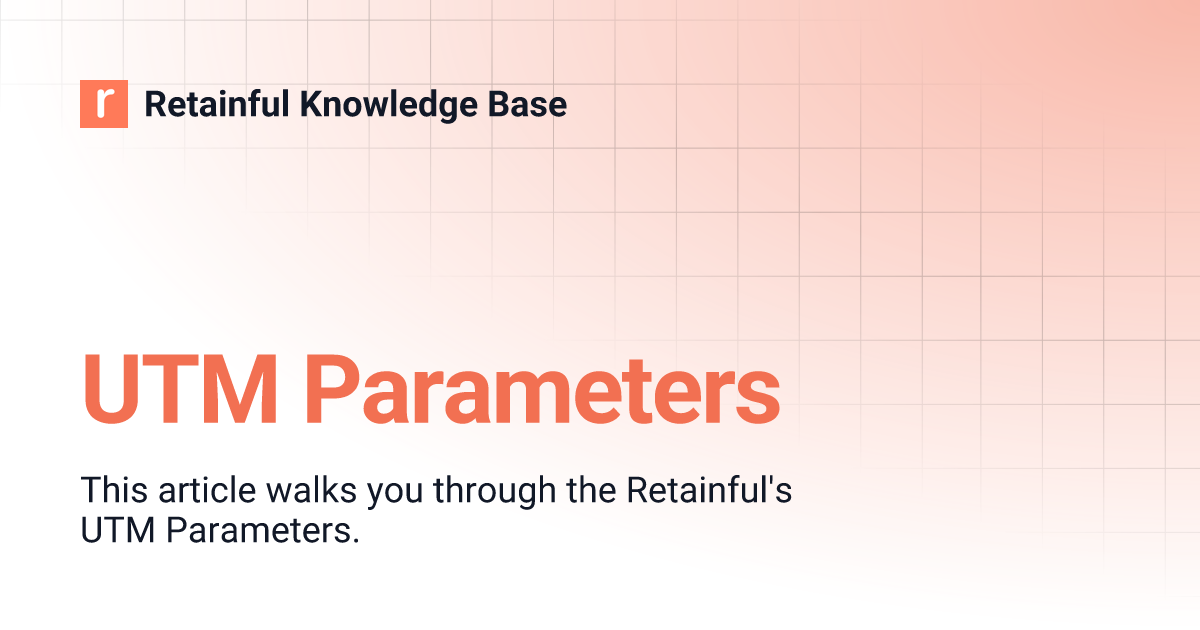 UTM Parameters | Retainful Knowledge Base