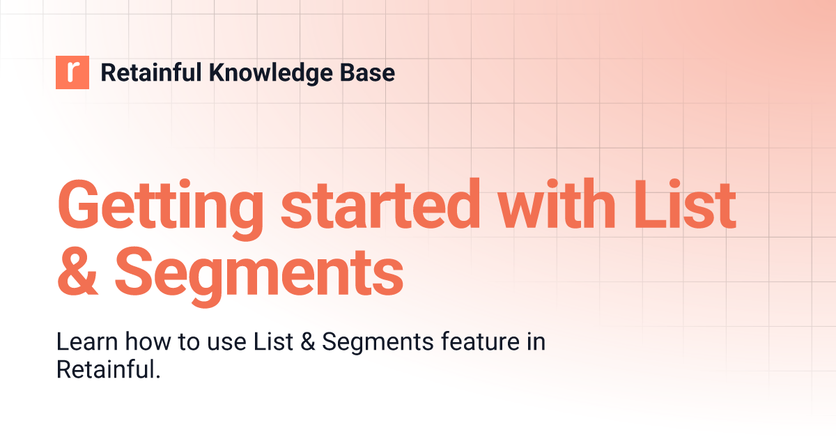 Getting started with List & Segments | Retainful Knowledge Base