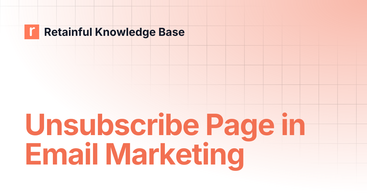 Unsubscribe Page in Email Marketing | Retainful Knowledge Base