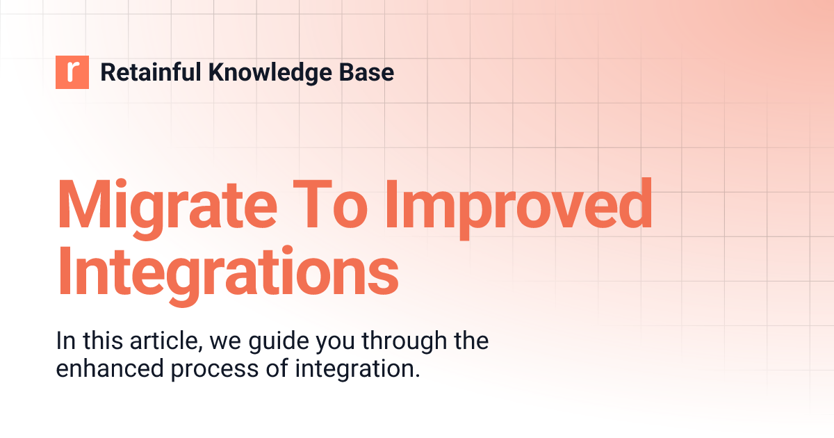Migrate To Improved Integrations | Retainful Knowledge Base